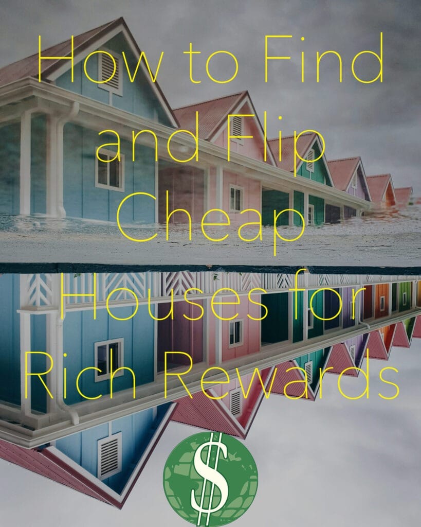 How to Find and Flip Cheap Houses for Rich Rewards