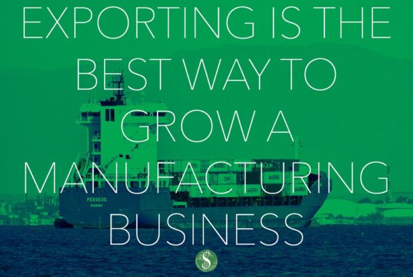 Exporting is the Best Way To Grow A Manufacturing Business